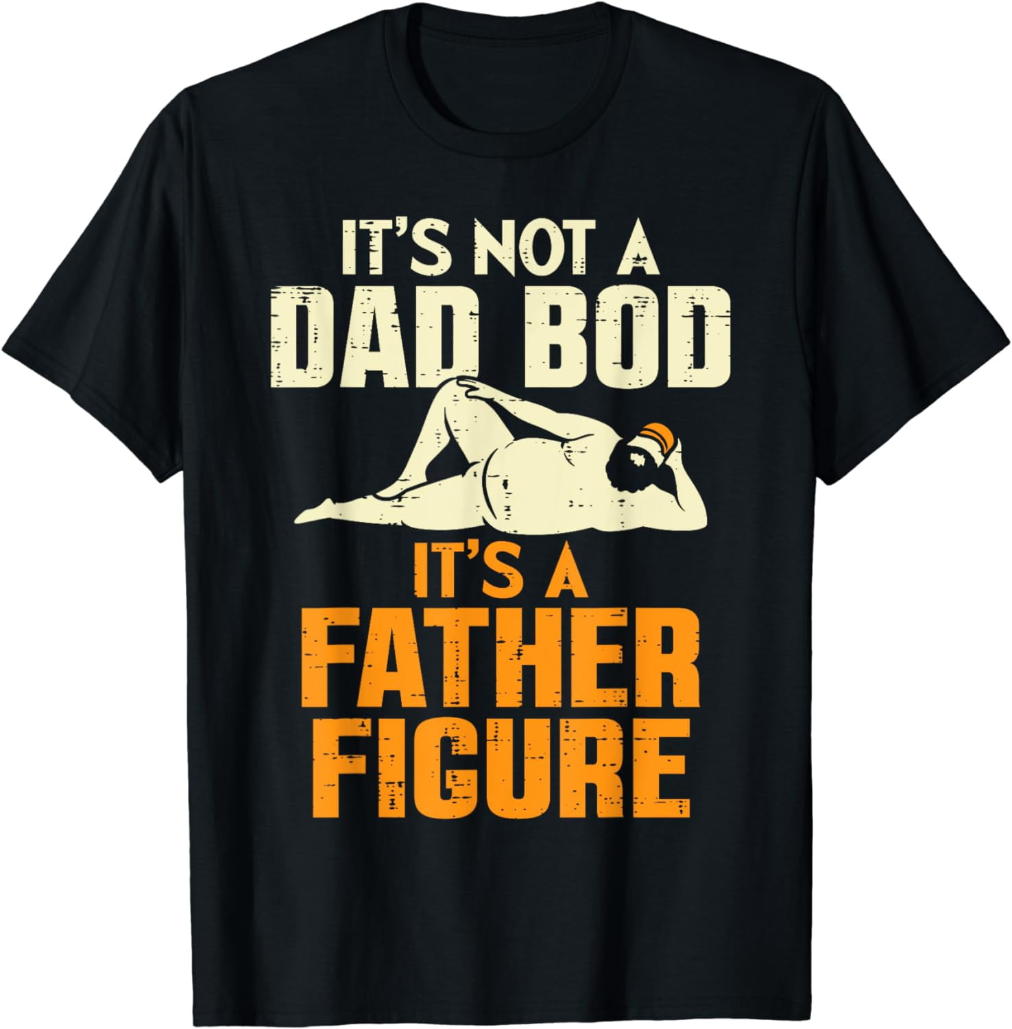Not Dad Bod Its A Father Figure Funny Fathers Day Daddy Papa T-Shirt ...