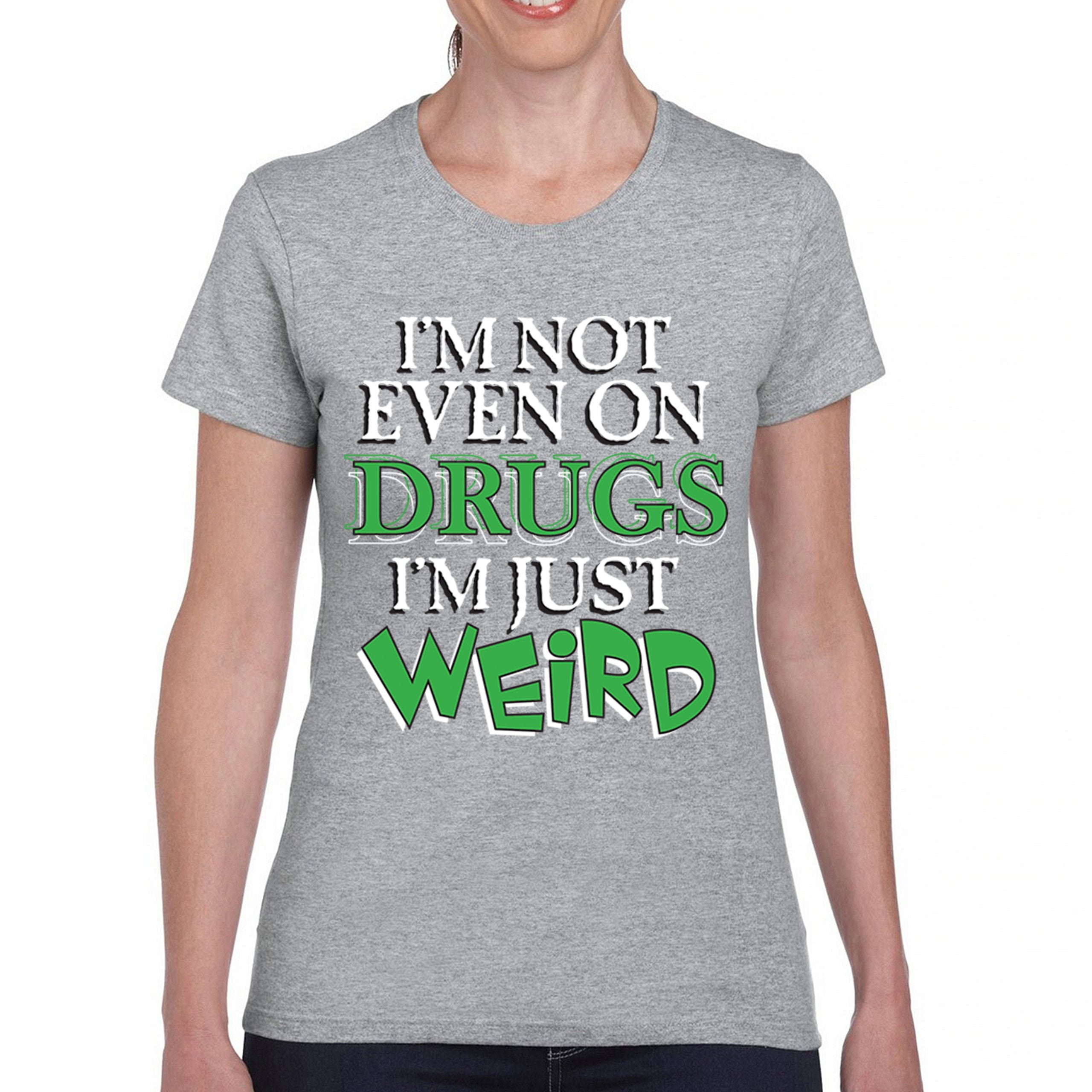 Not Even On Drugs Just Weird T-Shirt Funny Quirky Anti-Drug Humor ...