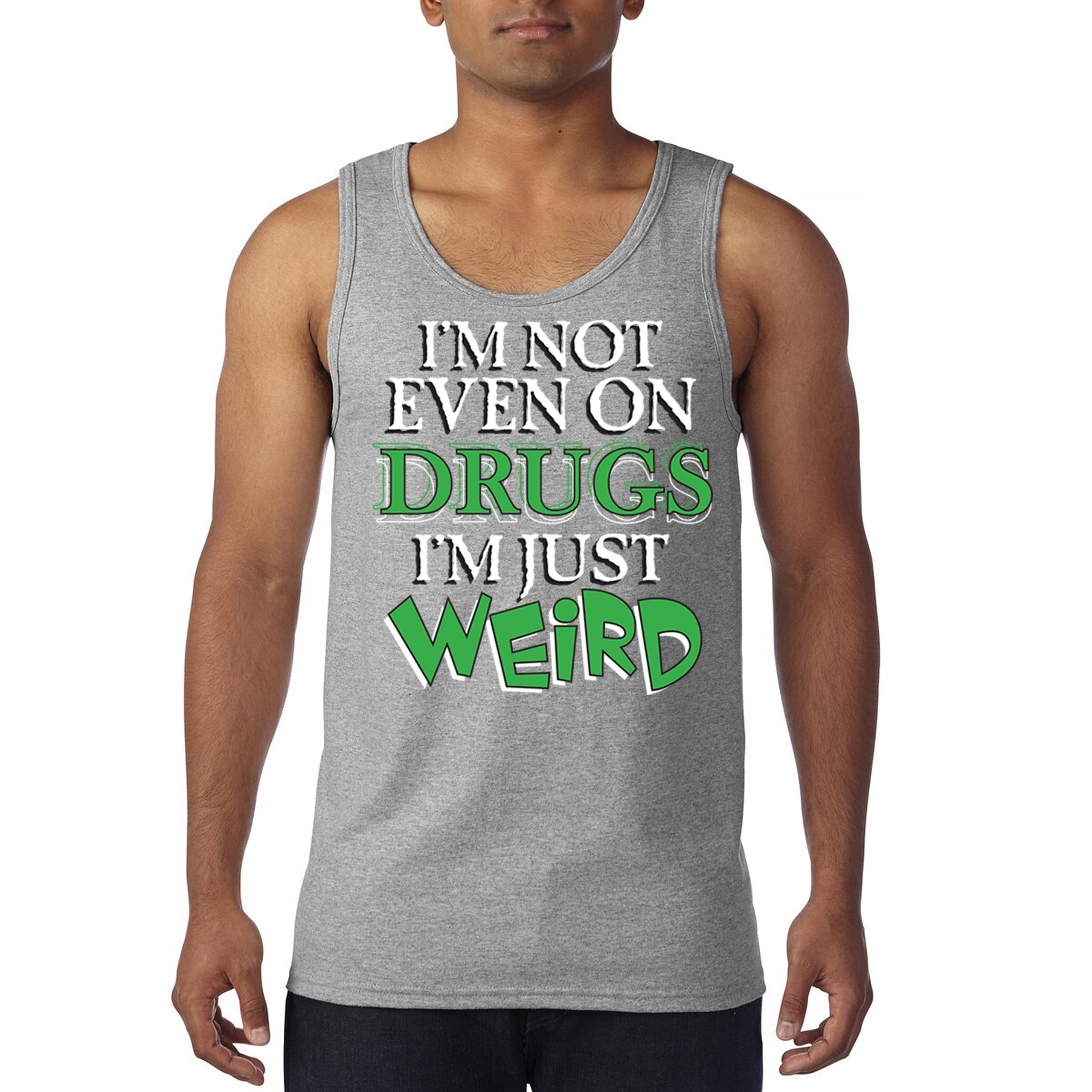 Not Even On Drugs Just Weird Tank Top Funny Quirky Anti-Drug Humor ...