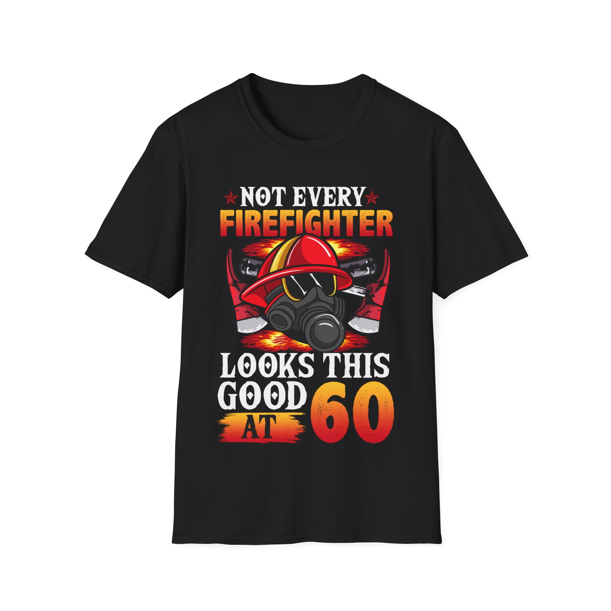 Not Every FireFighter Looks this Good At 60 Birthday Novelty Unisex T ...