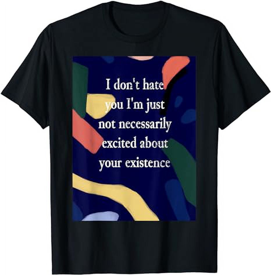 Not Excited About Your Existence Funny Stupid People Meme T-Shirt ...