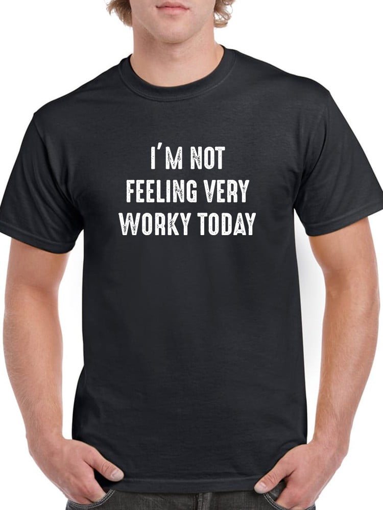 Not Feeling Very Worky T-Shirt Men -Smartprints Designs, Male Medium ...