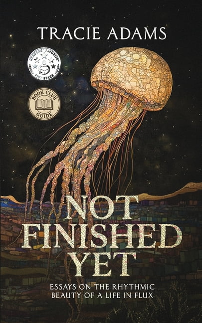 Not Finished Yet: Essays on the Rhythmic Beauty of a Life in Flux ...