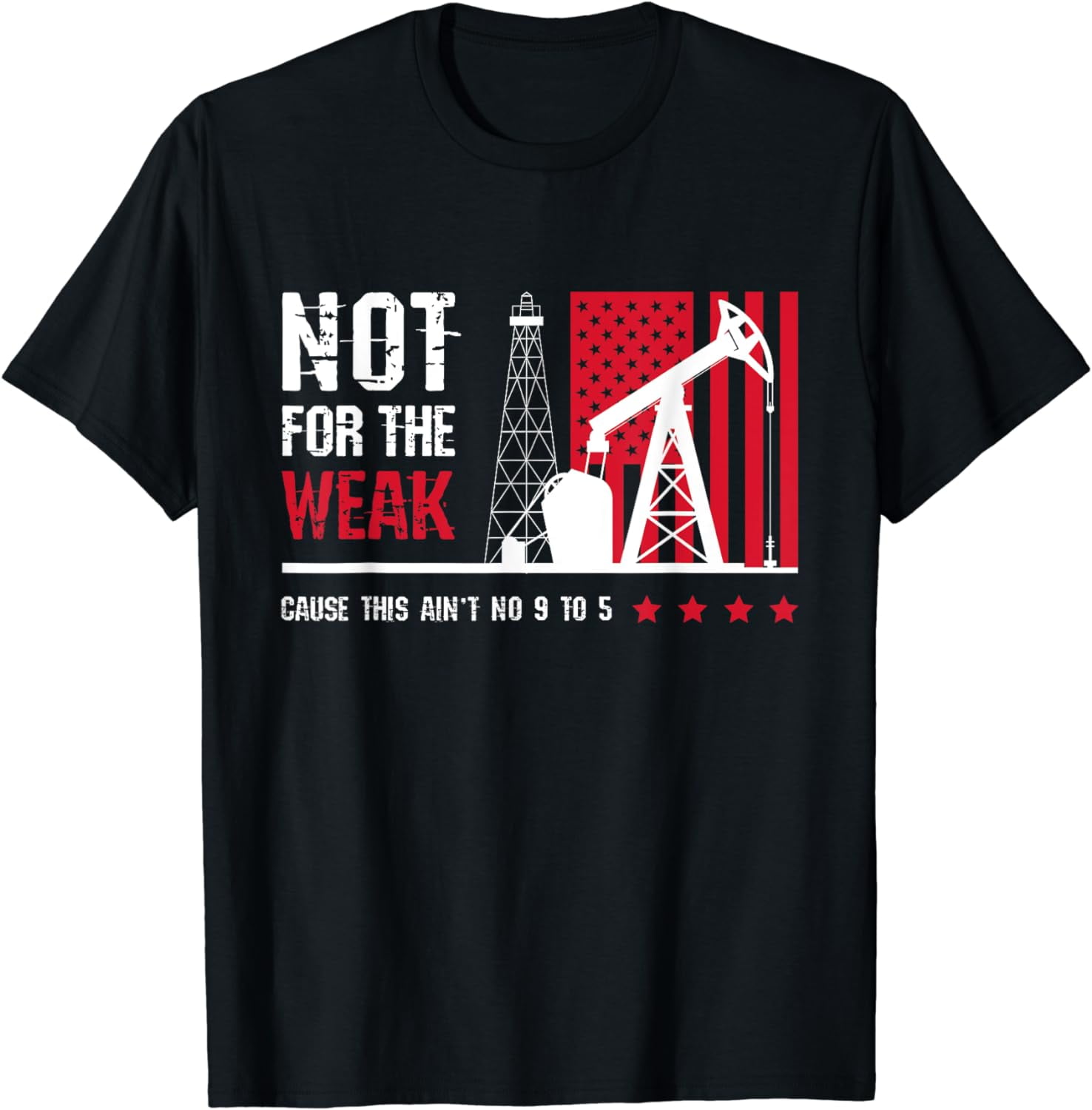 Not For The Weak - Patriotic Oilfield Worker Oilman Oil Rig T-Shirt ...