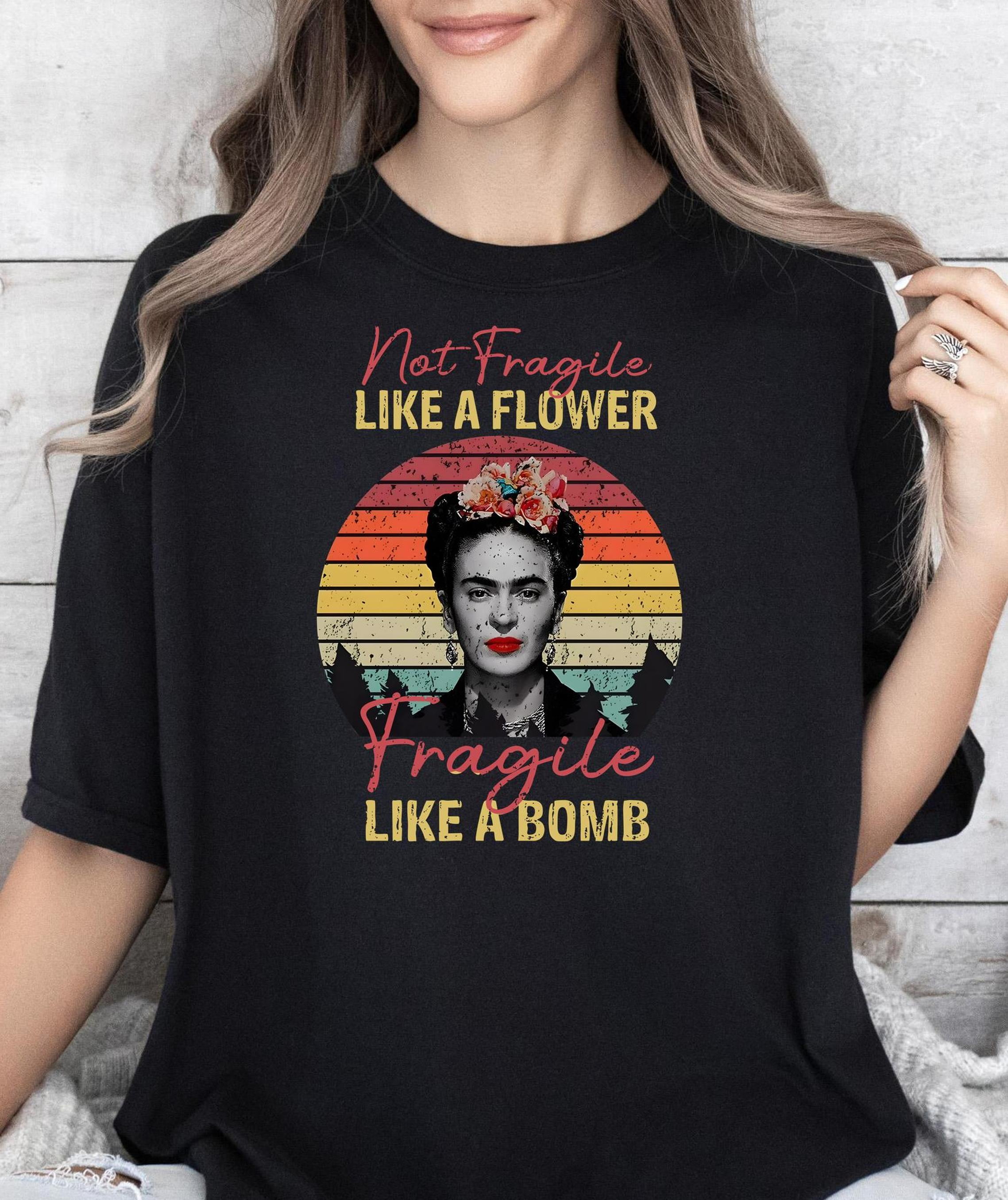 Not Fragile Like A Flower Fragile Like A Bomb Frida Kahlo T-Shirt ...
