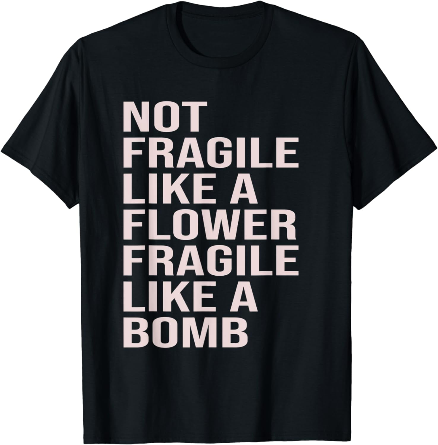 Not Fragile Like A Flower, Fragile Like A Bomb T-Shirt - Walmart.com