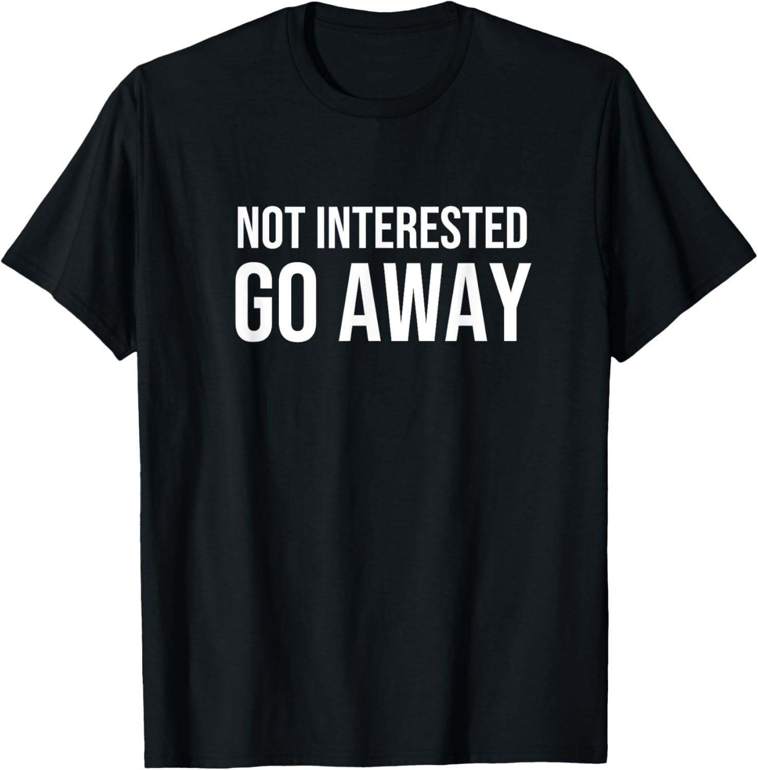 Not Interested Go Away Humorous and funny, and very popular T-Shirt ...