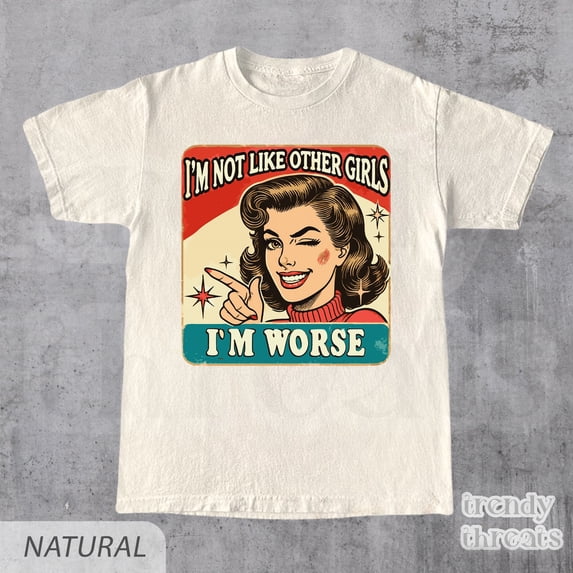 Not Like Other Girls I Am Worse Graphic Shirt, Retro Woman Commercial ...