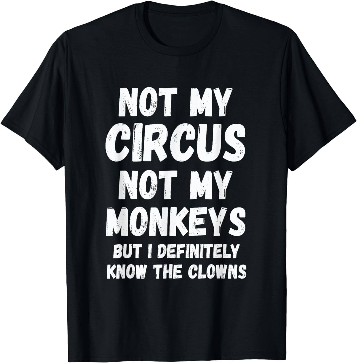 Not My Circus Not My Monkeys But I Definitely Know Th Clowns T-Shirt ...