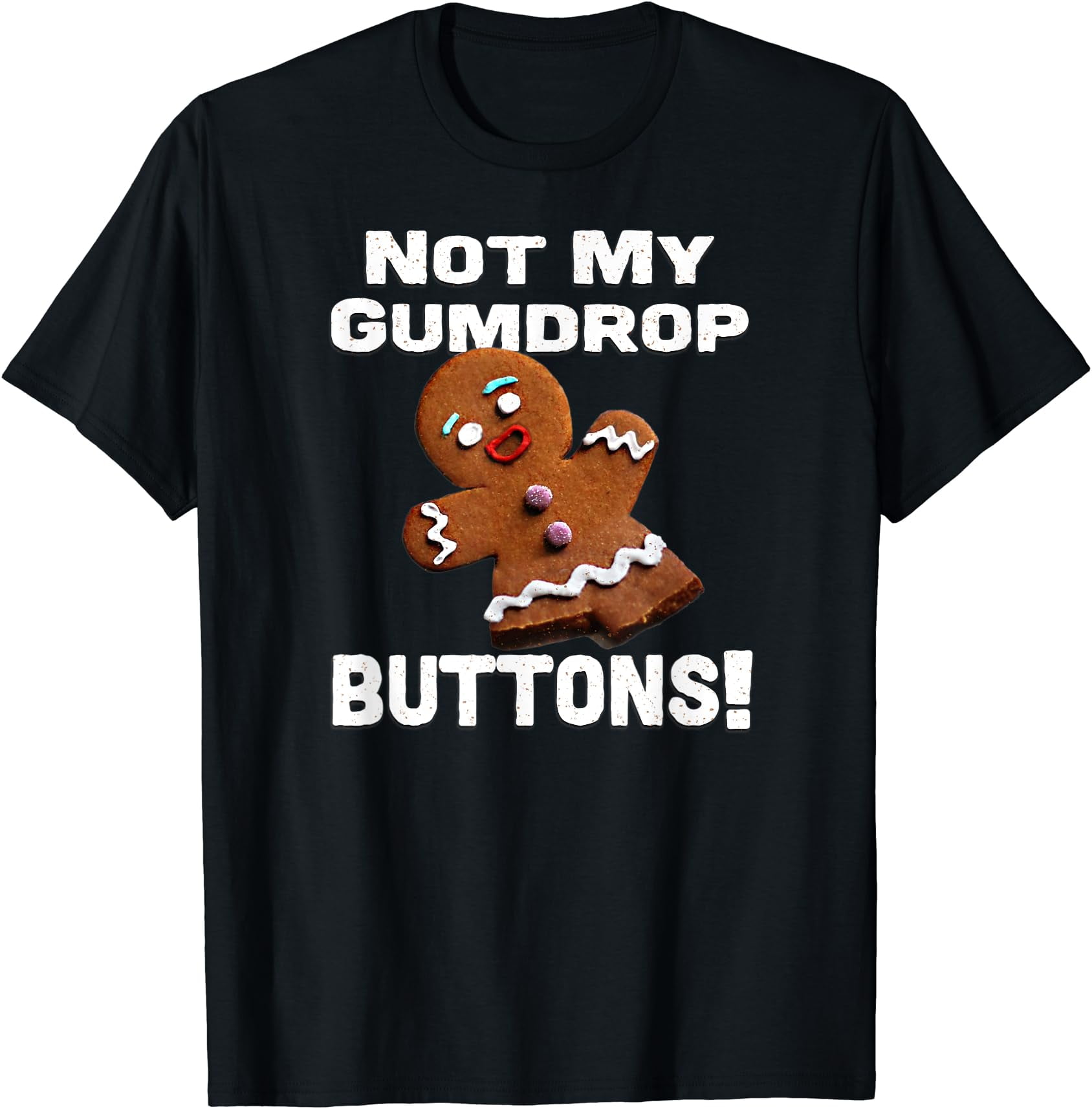 Not My Gumdrop Buttons! Gingerbread Man T-Shirt - Walmart.com