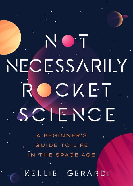 Not Necessarily Rocket Science: A Beginner's Guide to Life in the Space ...