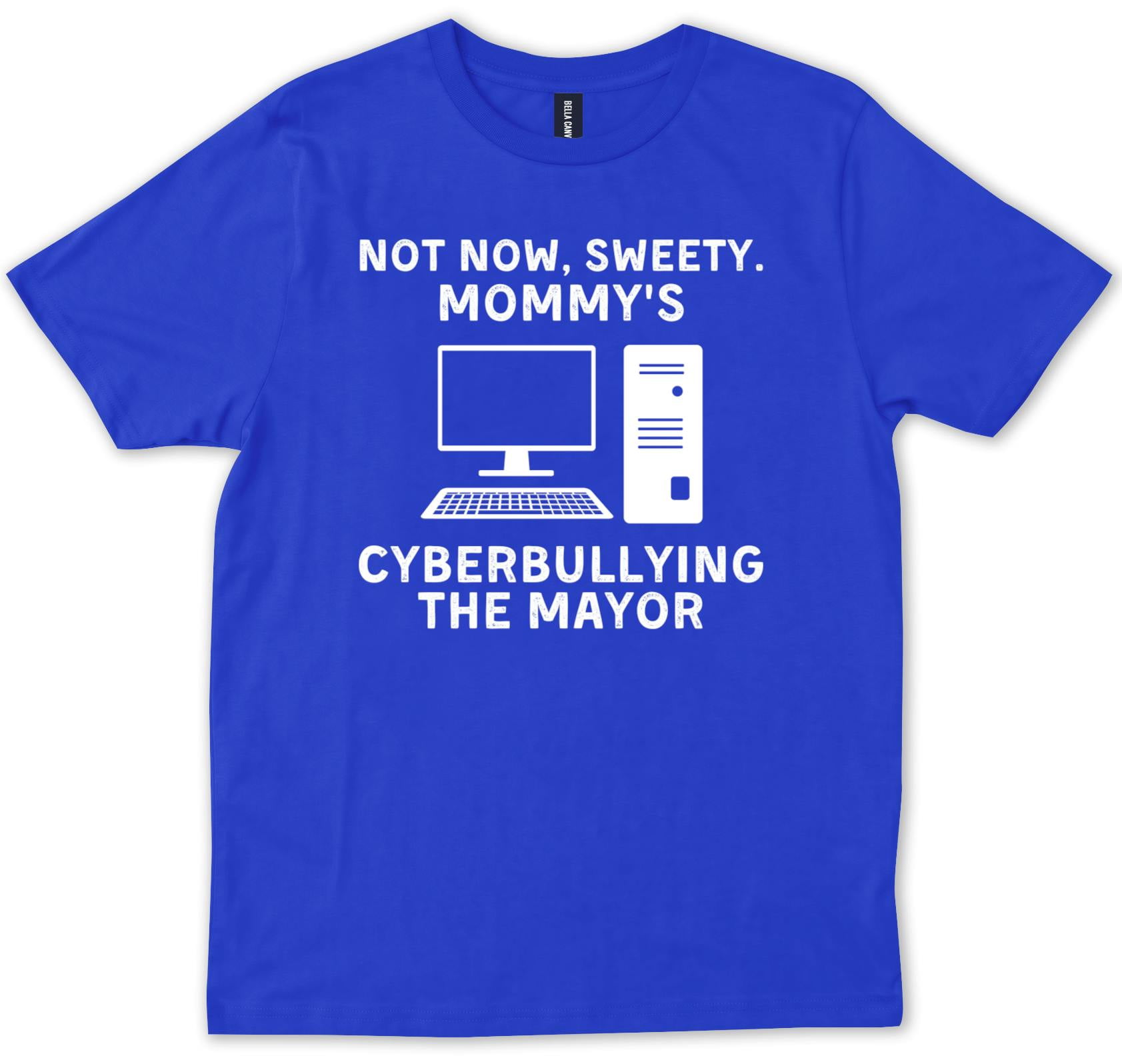 Not Now Sweety Mommys Cyberbul Lying The Mayor Saying Hacker Gift T ...