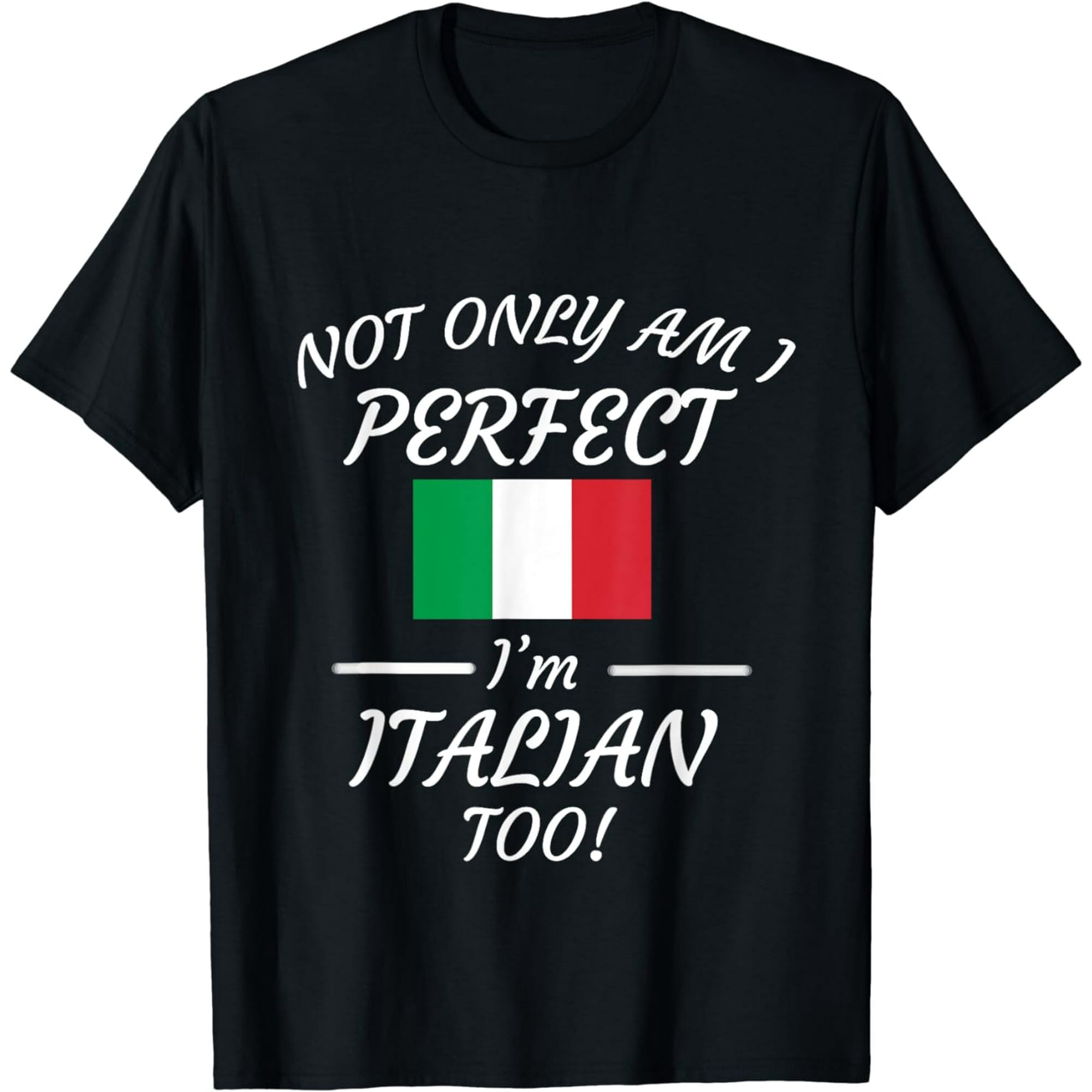 Not Only Am I Perfect I'm Italian Too Design T-Shirt - Walmart.com