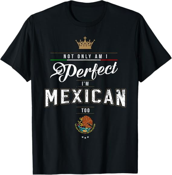 Not Only Am I Perfect I'm Mexican Too Chicano Hombre Mujer T-Shirt ...
