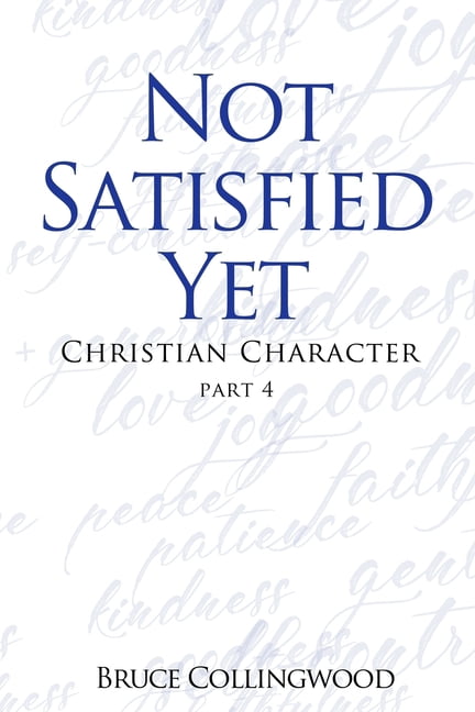 Not Satisfied Yet: Not Satisfied Yet - Part 4: Christian Character ...