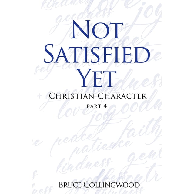 Not Satisfied Yet: Not Satisfied Yet - Part 4: Christian Character ...