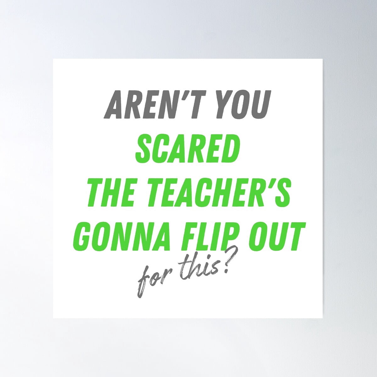 Not Scared Of The Teacher'S Flip Out? Poster Wall Art, Modern Wall ...