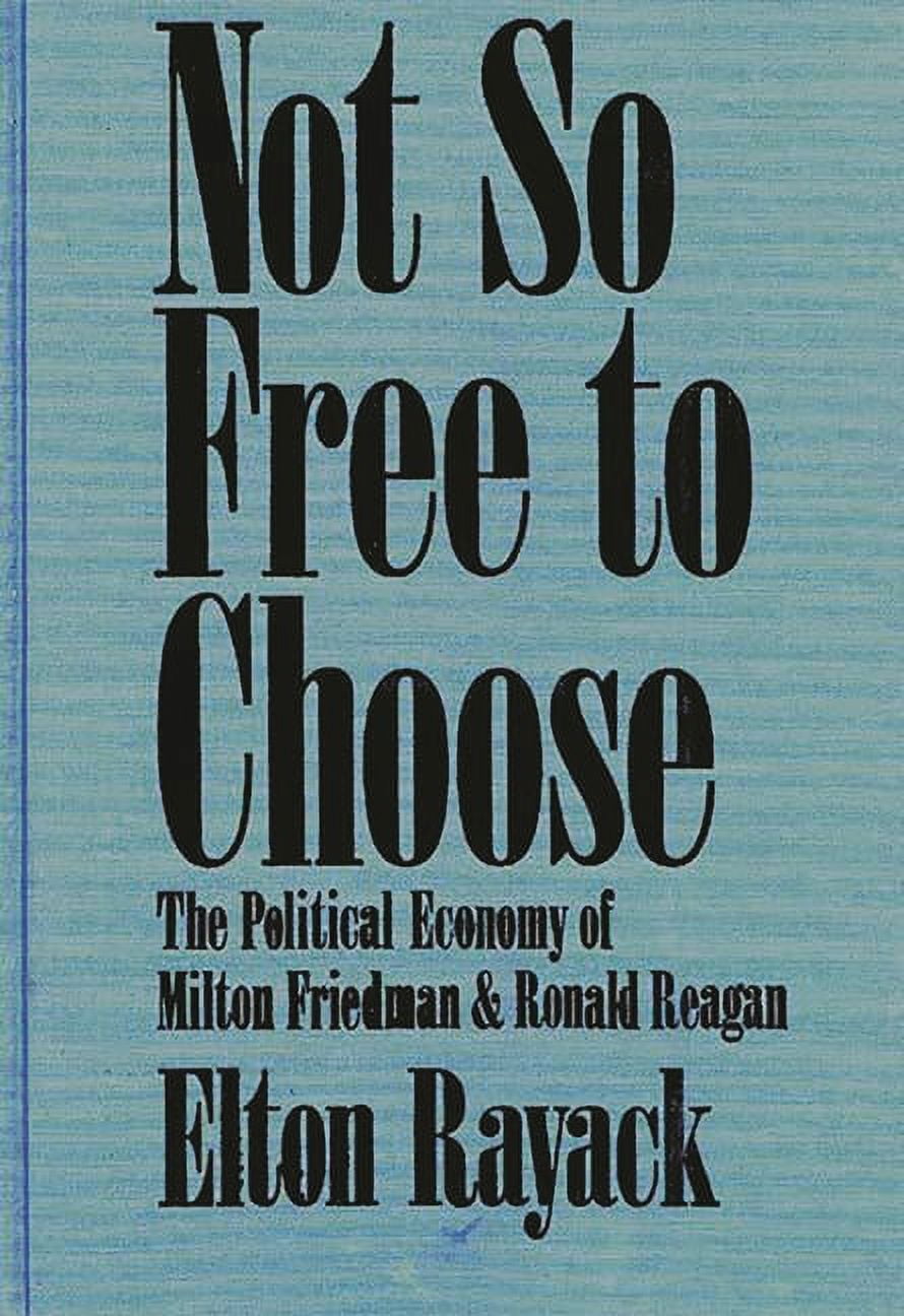 Not So Free to Choose: The Political Economy of Milton Friedman and ...