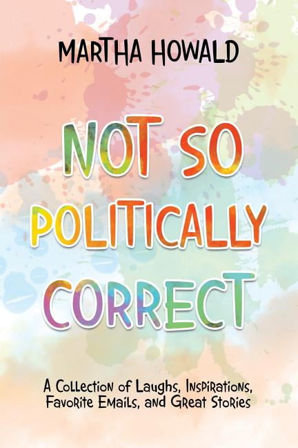 Not so Politically Correct: A Collection of Laughs, Inspirations ...