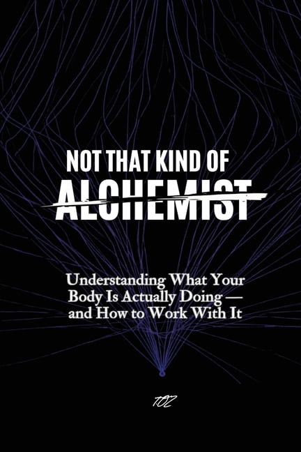 Not That Kind of Alchemist: Understanding What Your Body Is Actually ...