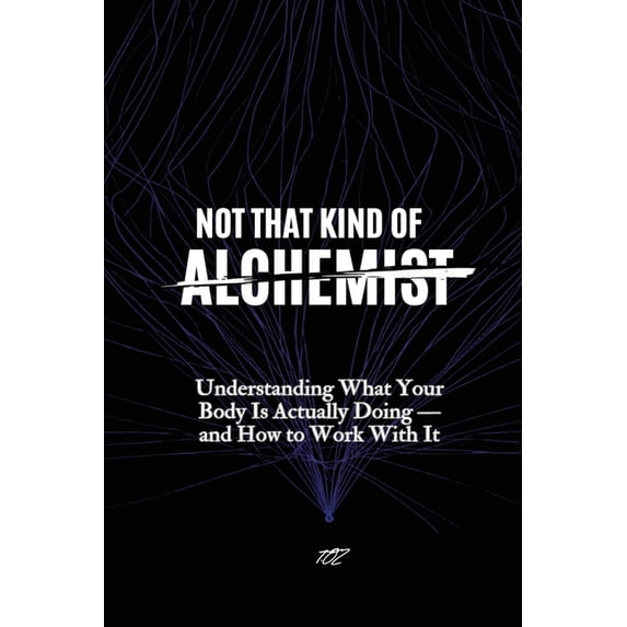 Not That Kind of Alchemist: Understanding What Your Body Is Actually ...