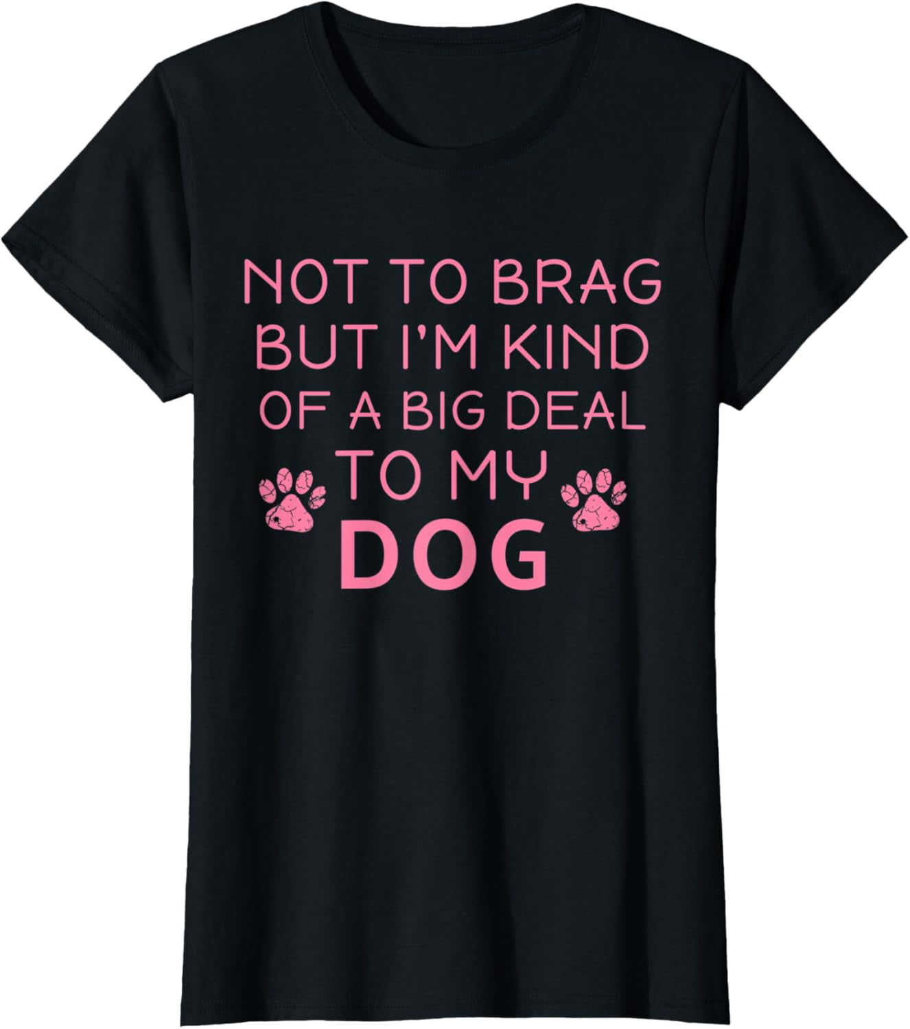 Not To Brag But I'm Kind Of A Big Deal To My Dog Dog Lovers T-Shirt ...