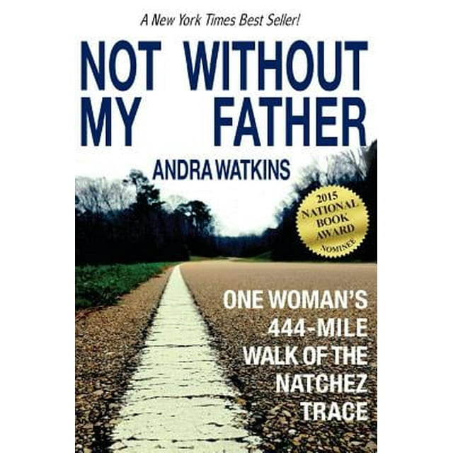 Not Without My Father: One Woman's 444-Mile Walk Of The Natchez Trace ...