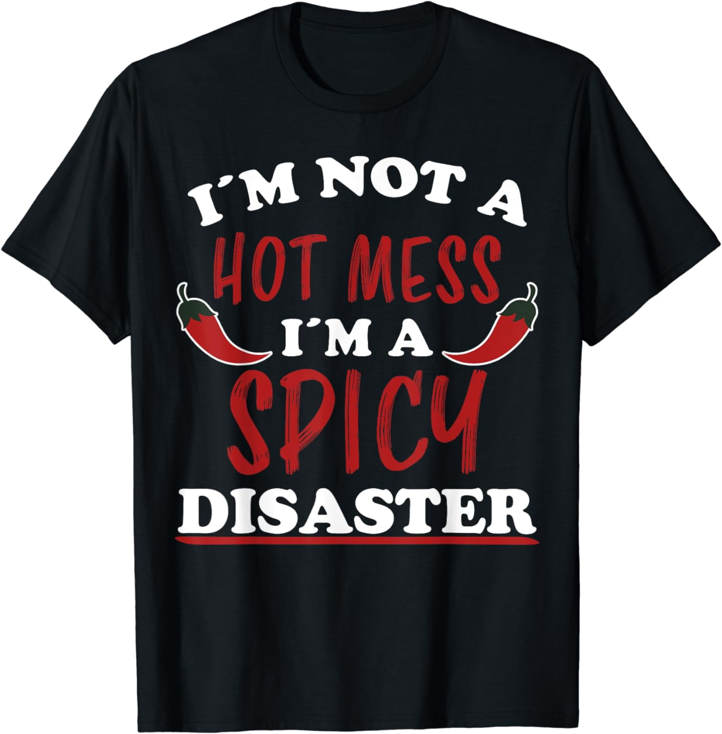 Not a Hot Mess I Am A Spicy Disaster Pepperoni Hot Chilli T-Shirt ...