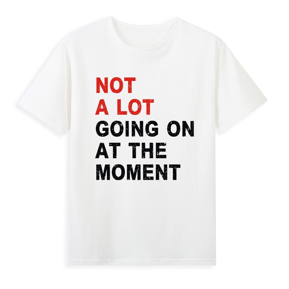 Not a Lot Going on at The Moment T-Shirt - Walmart.com