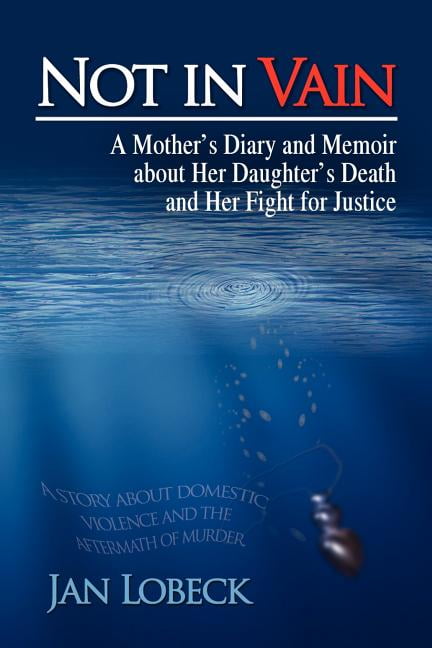 Not in Vain : A Mother?s Diary and Memoir About Her Daughter?s Death ...