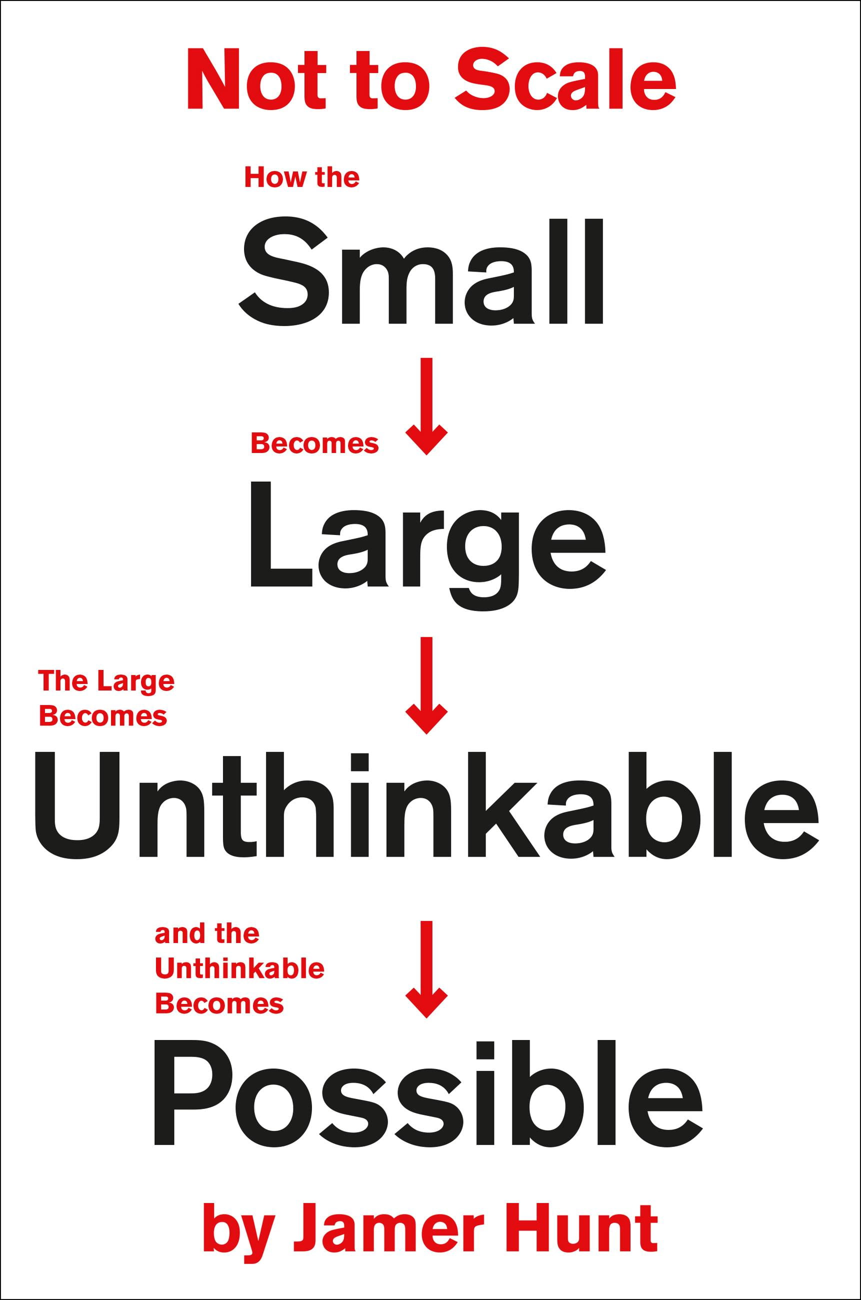 Not to Scale : How the Small Becomes Large, the Large Becomes ...