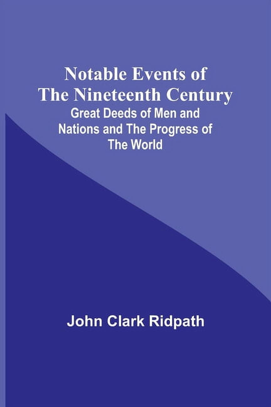 Notable Events of the Nineteenth Century; Great Deeds of Men and ...