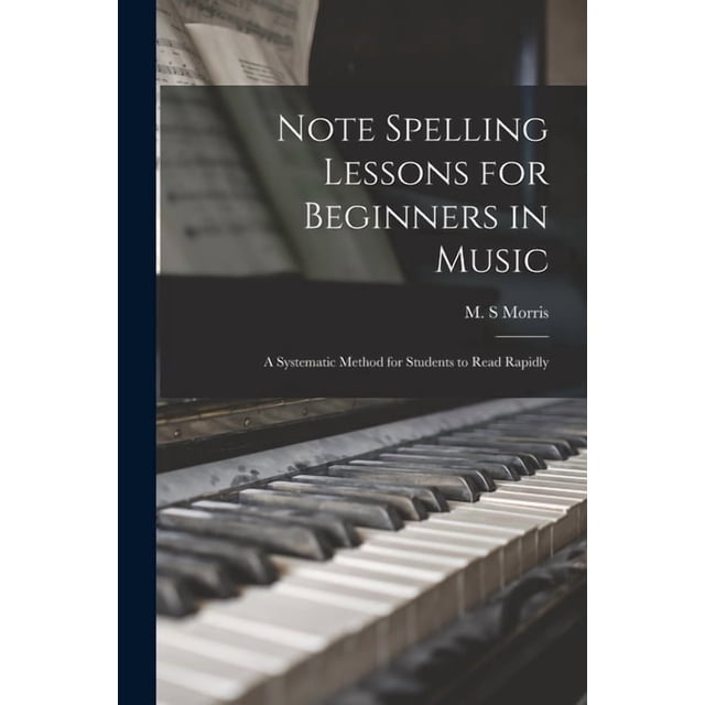 Note Spelling Lessons for Beginners in Music : a Systematic Method for ...