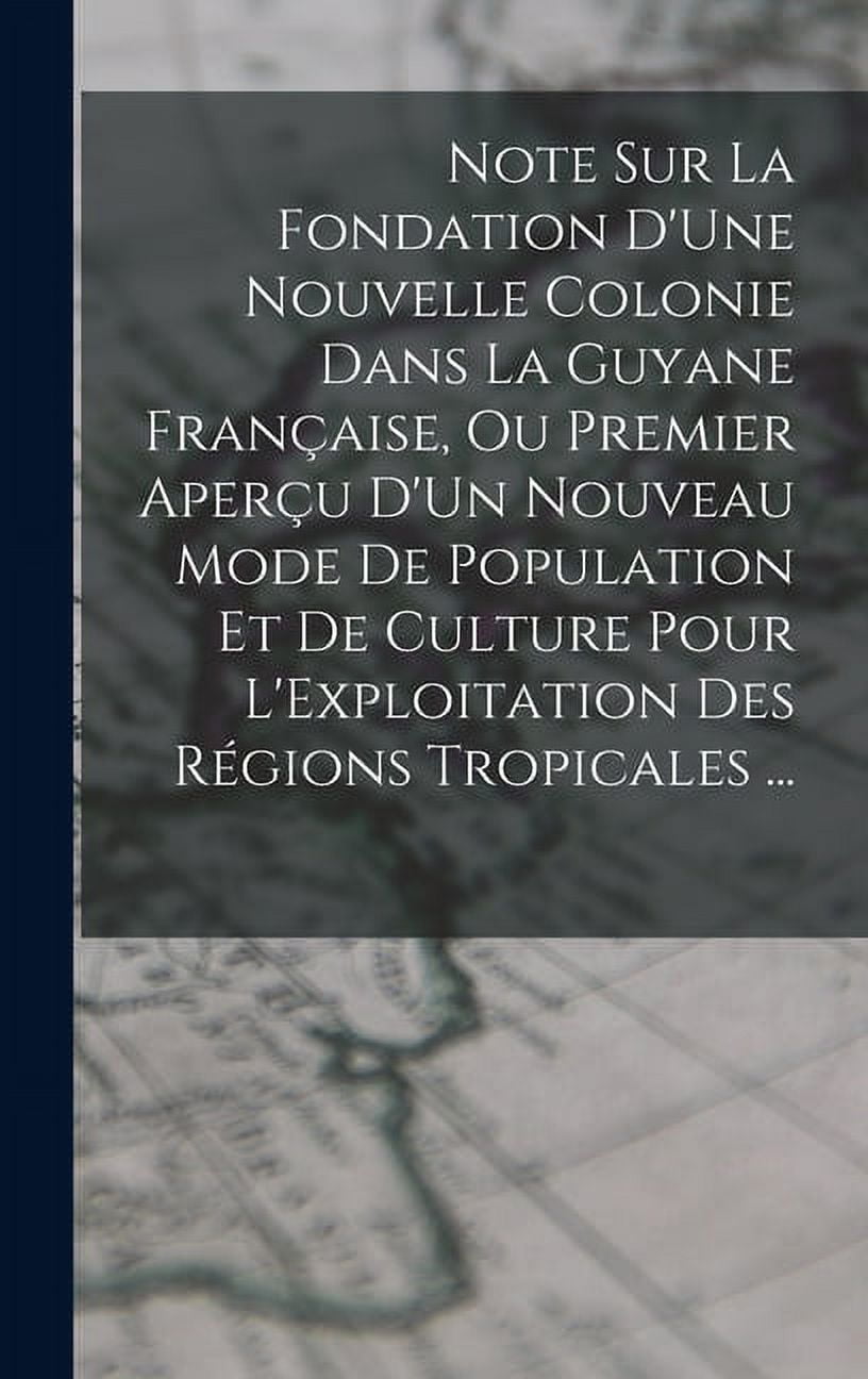 Note Sur La Fondation D'Une Nouvelle Colonie Dans La Guyane Franaise ...