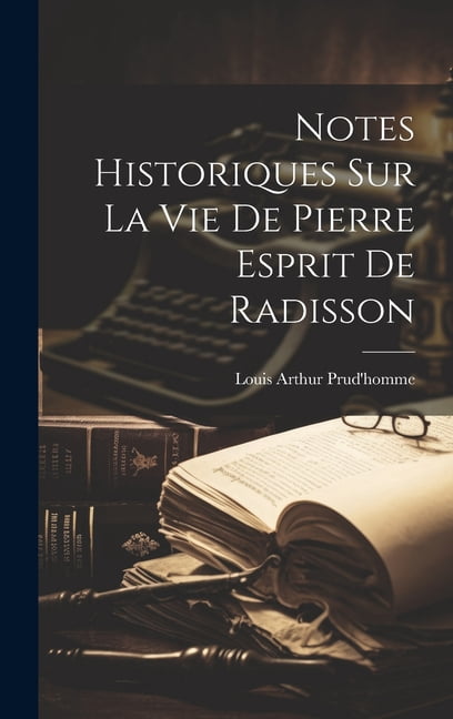 Notes Historiques Sur La Vie De Pierre Esprit De Radisson (Hardcover ...