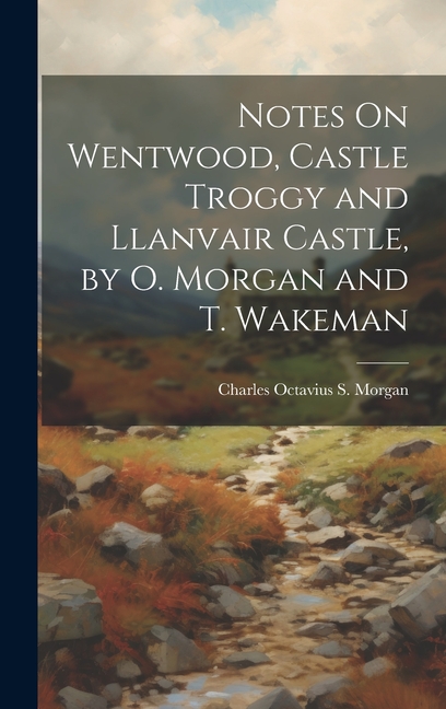 Notes On Wentwood, Castle Troggy and Llanvair Castle, by O. Morgan and ...