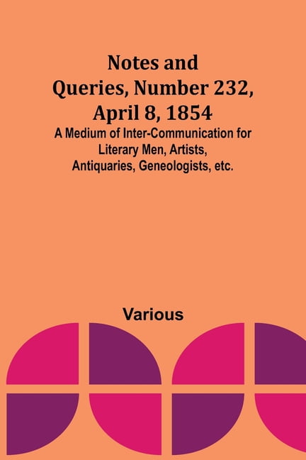 Notes and Queries, Number 232, April 8, 1854; A Medium of Inter ...