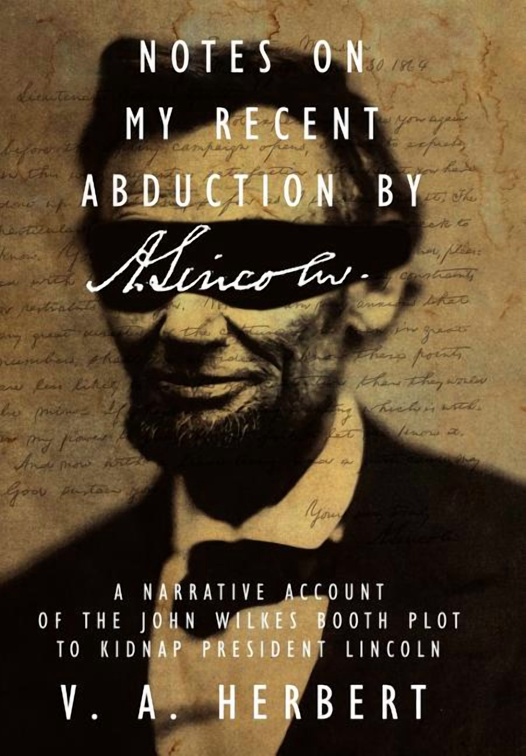 Notes on My Recent Abduction by A. Lincoln 1864 : A Narrative Account ...