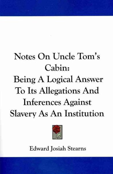 Notes on Uncle Tom's Cabin : Being a Logical Answer to Its Allegations ...