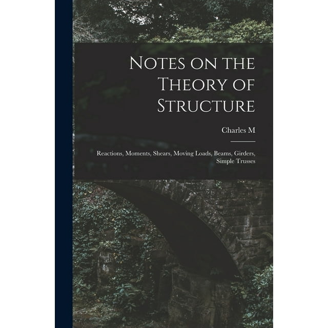 Notes on the Theory of Structure: Reactions, Moments, Shears, Moving ...