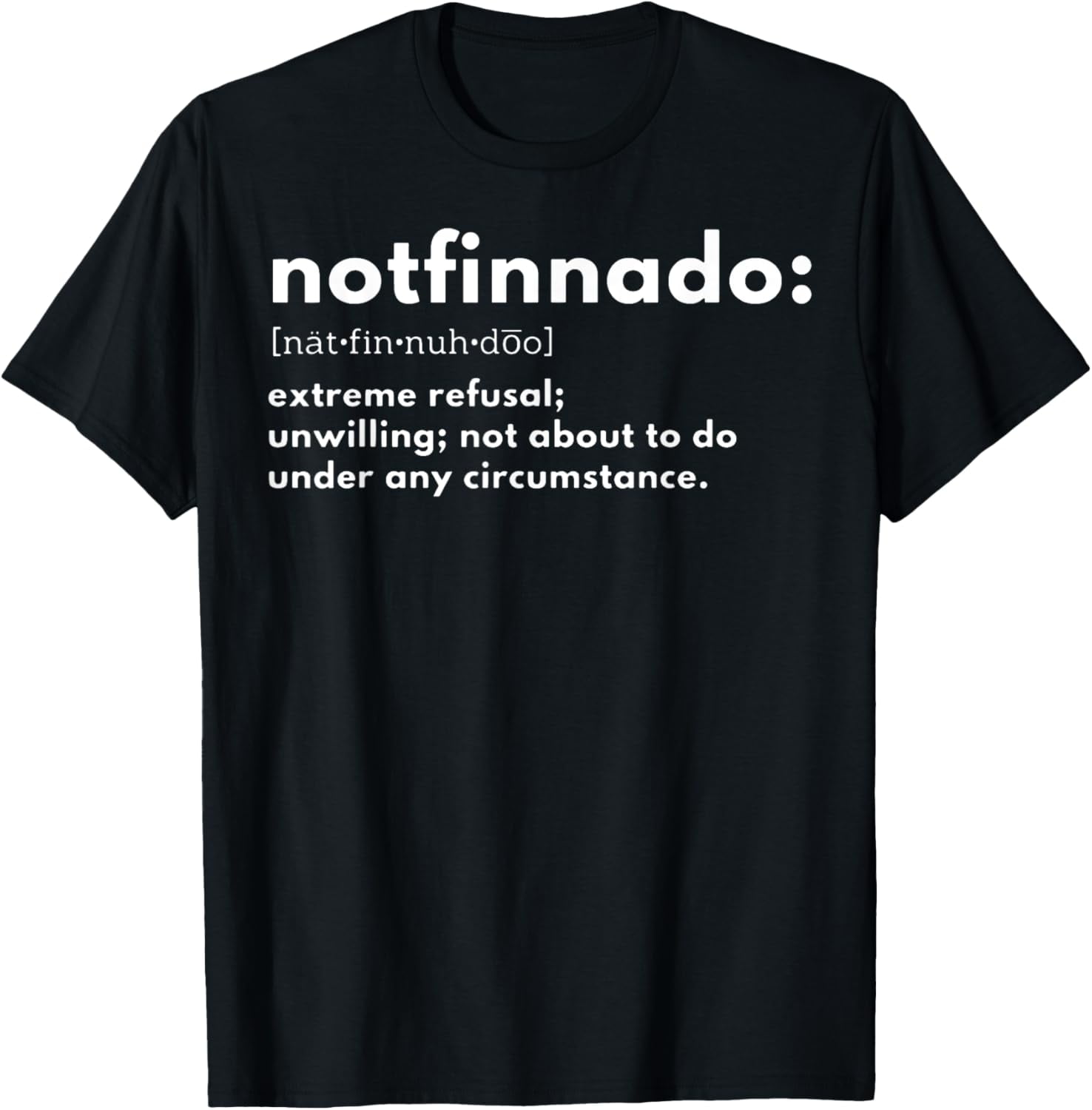 Notfinnado Definition Funny Extreme Refusal Unwilling T-Shirt - Walmart.com