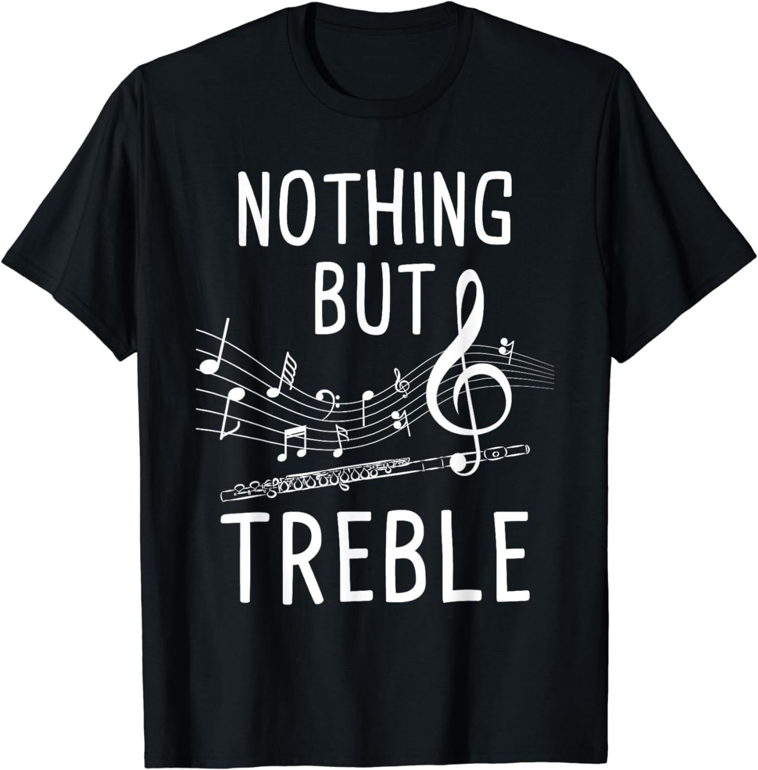 Nothing But Treble - Flute Player Flutist Marching Band T-Shirt ...