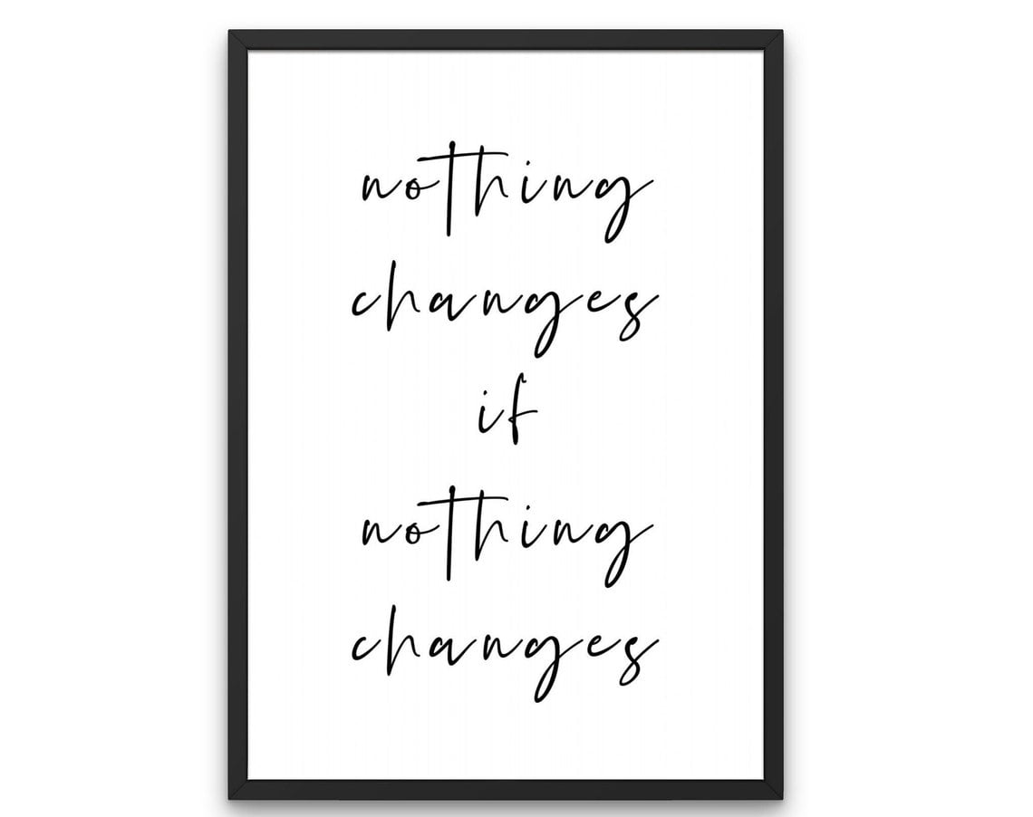 Nothing Changes If Nothing Changes - Home Wall Print, Home Decor ...