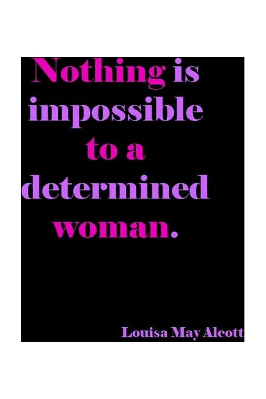 Nothing Is Impossible To A Determined Woman: Louisa May Alcott Quote ...