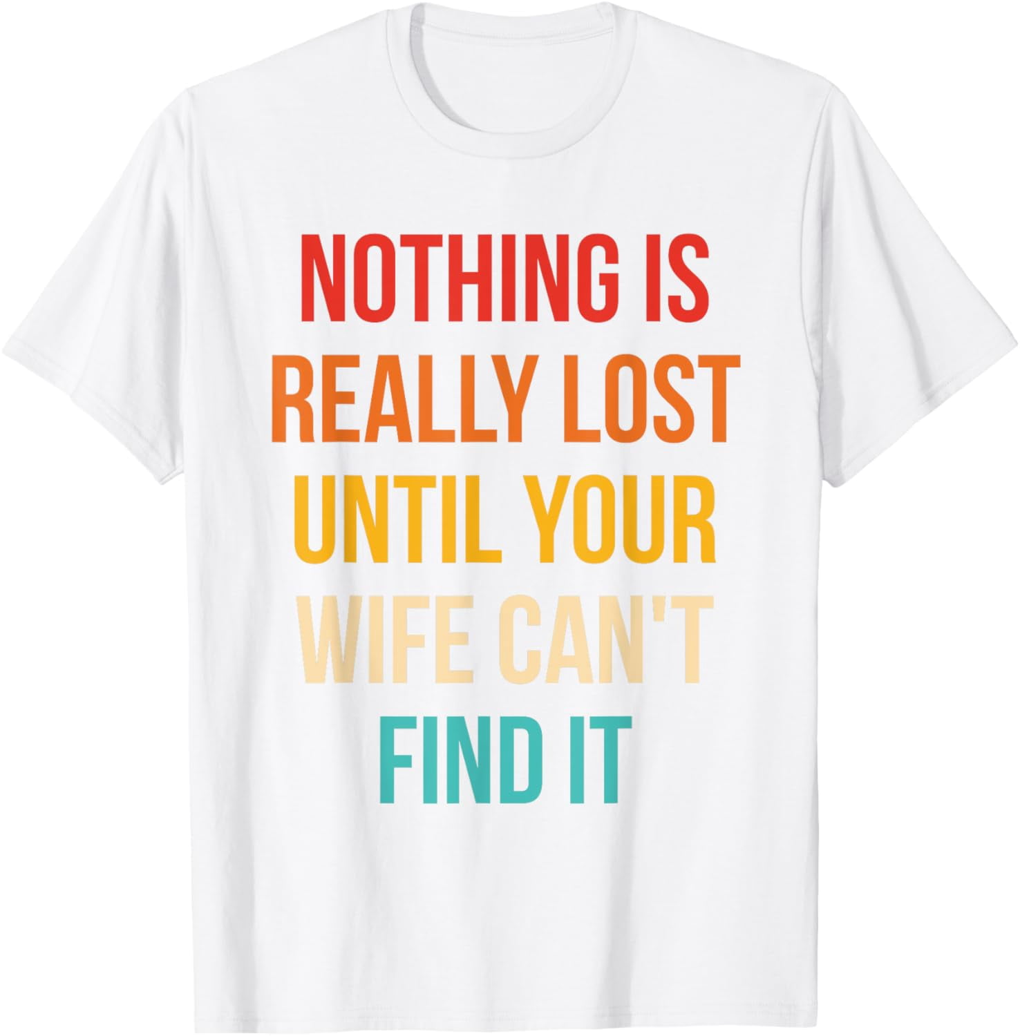 Nothing Is Really Lost Until Your Wife Can't Find It Apparel T-Shirt ...