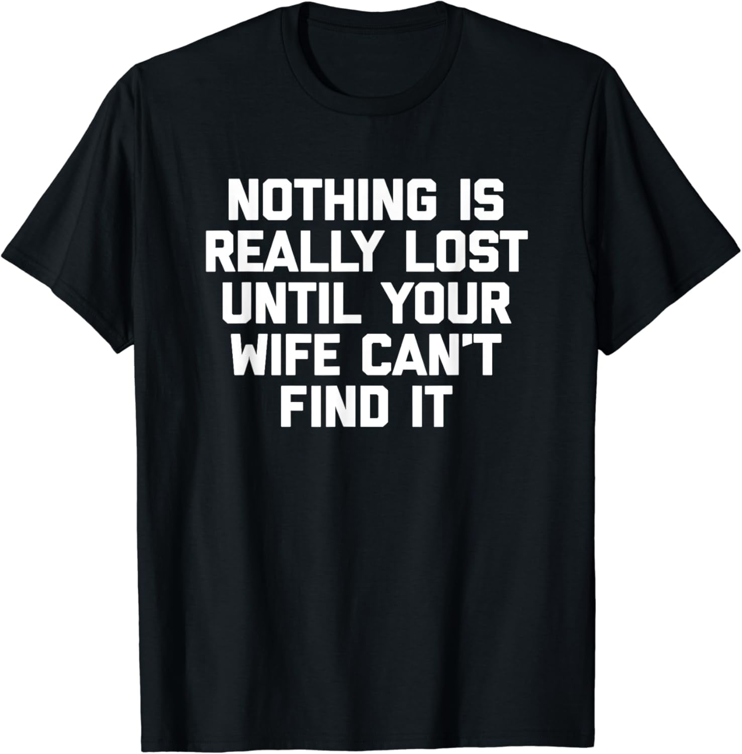 Nothing Is Really Lost Until Your Wife Can't Find It - Funny T-Shirt ...