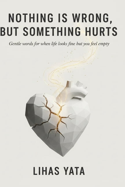 Nothing Is Wrong, But Something Hurts: Gentle Words for When Life Looks ...