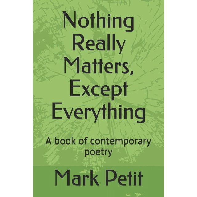 Nothing Really Matters, Except Everything: A book of contemporary ...