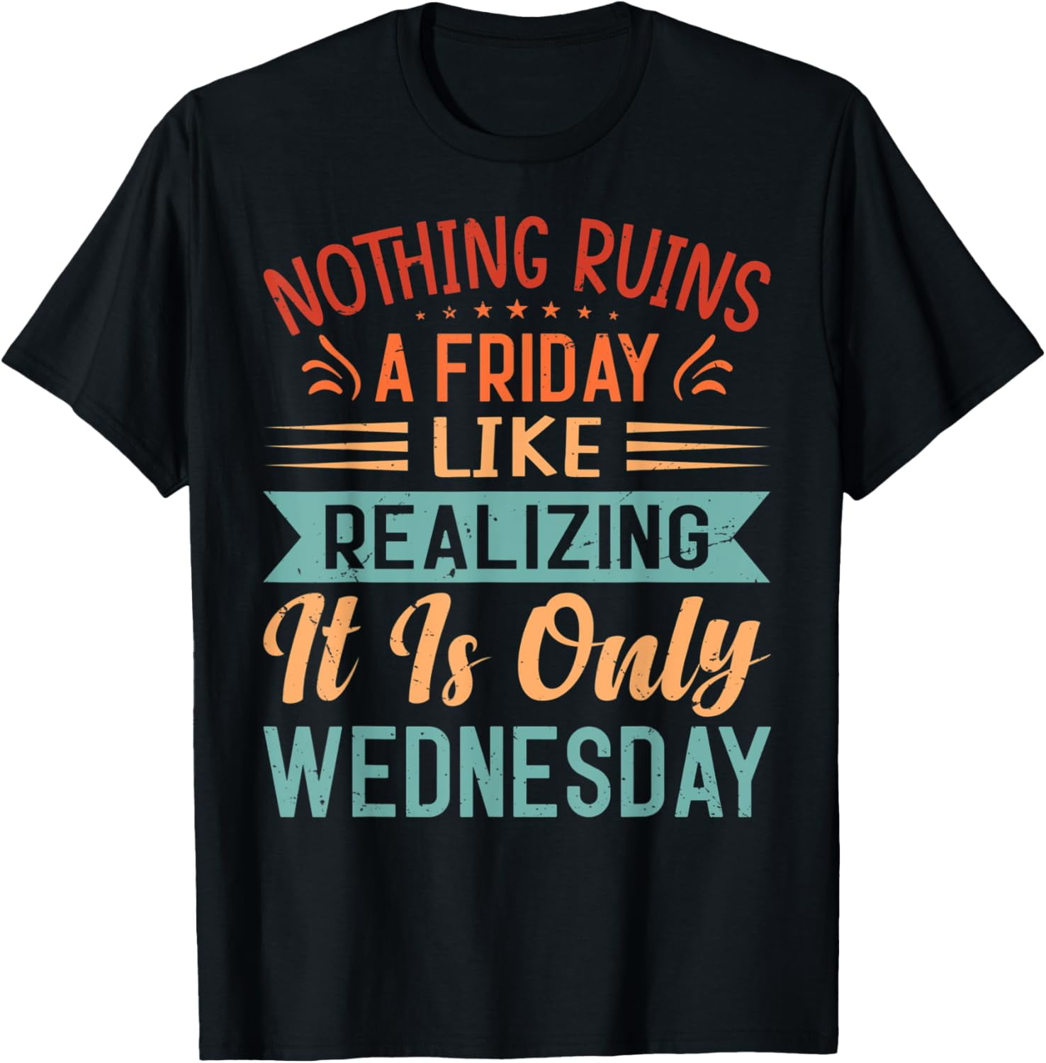 Nothing Ruins A Friday Like Realizing It Is Only Wednesday T-Shirt ...