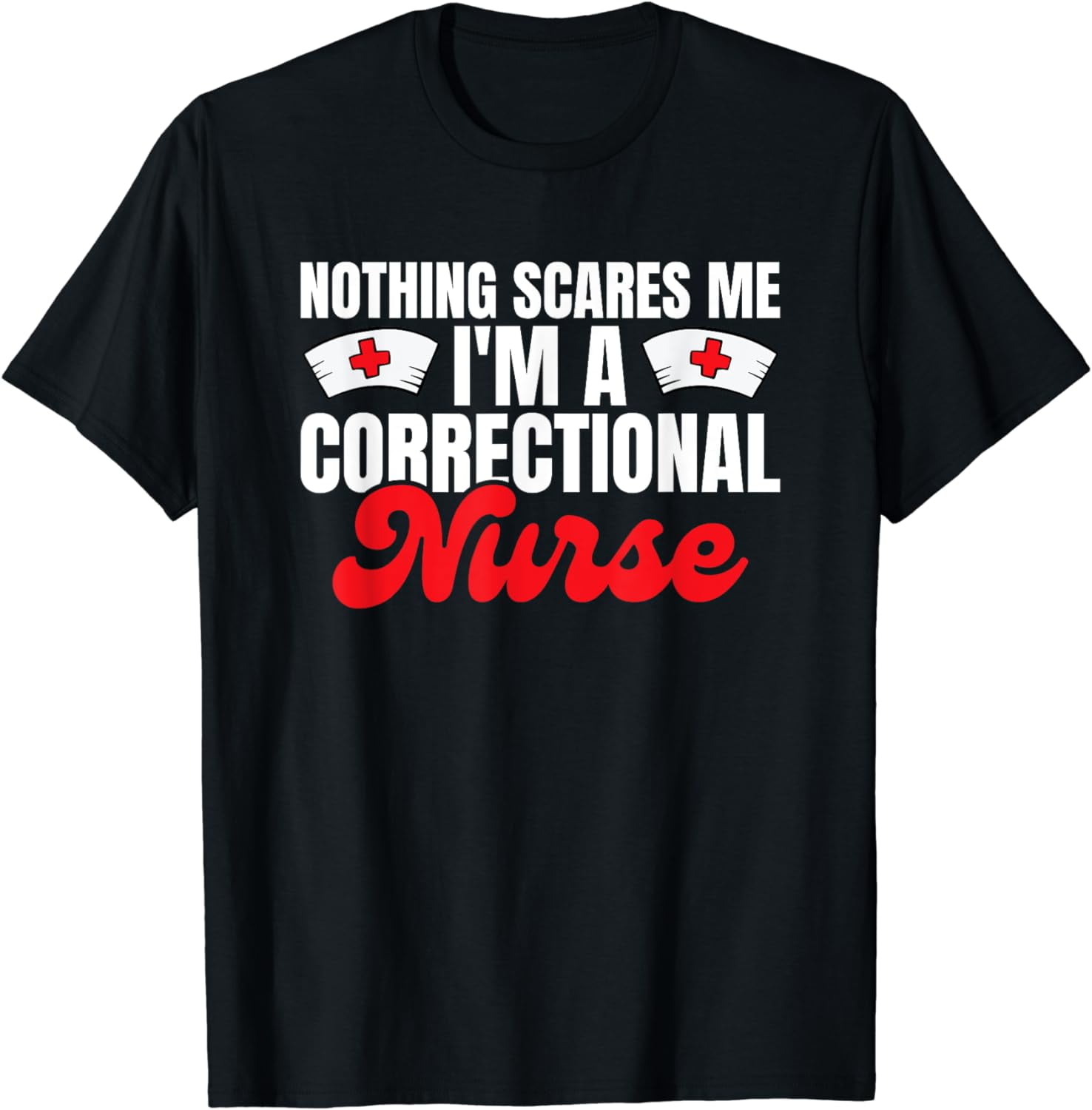 Nothing Scares Me Correctional Nurse Jail Corrections Prison T-Shirt ...